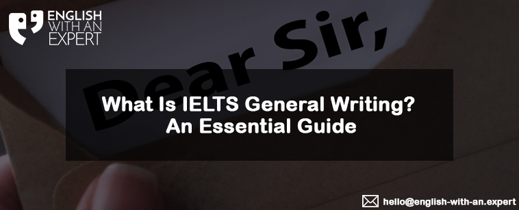 What Is IELTS General Writing? - Task 1 & 2 Guide With Answers